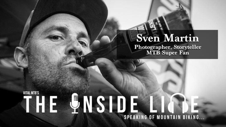 The Inside Line Podcast - Sven Martin, Photographer, Storyteller, MTB ...